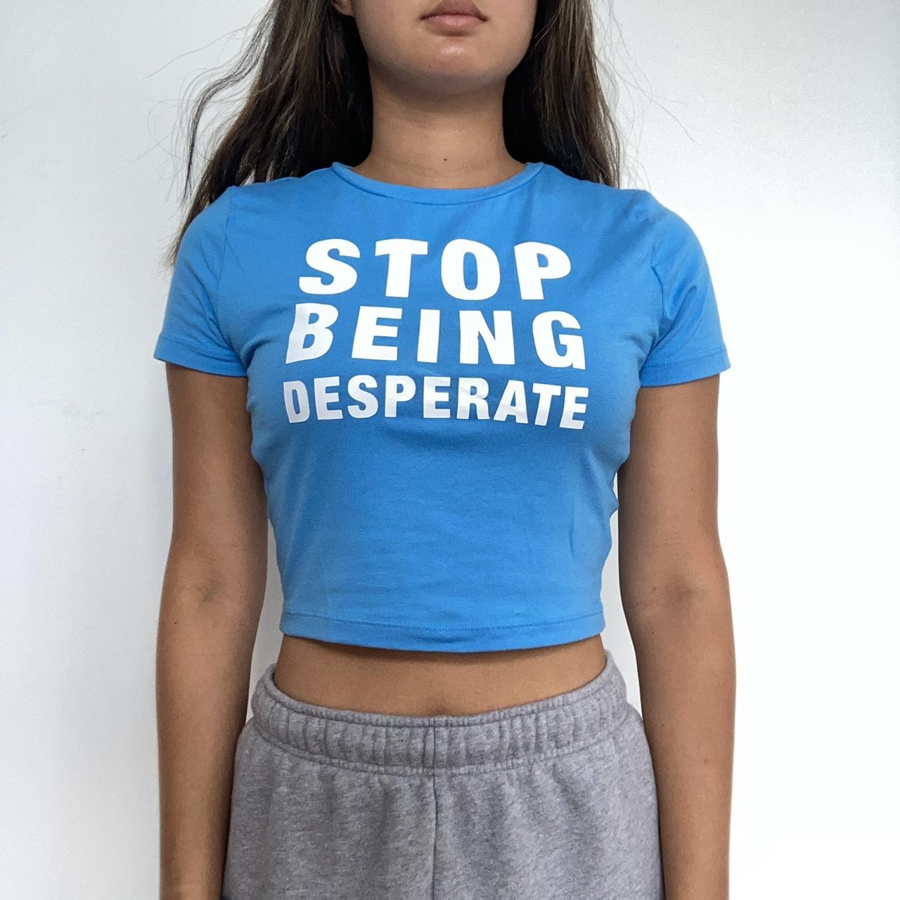 stop being desperate” blue tee ☆ *msg if you want... - Depop