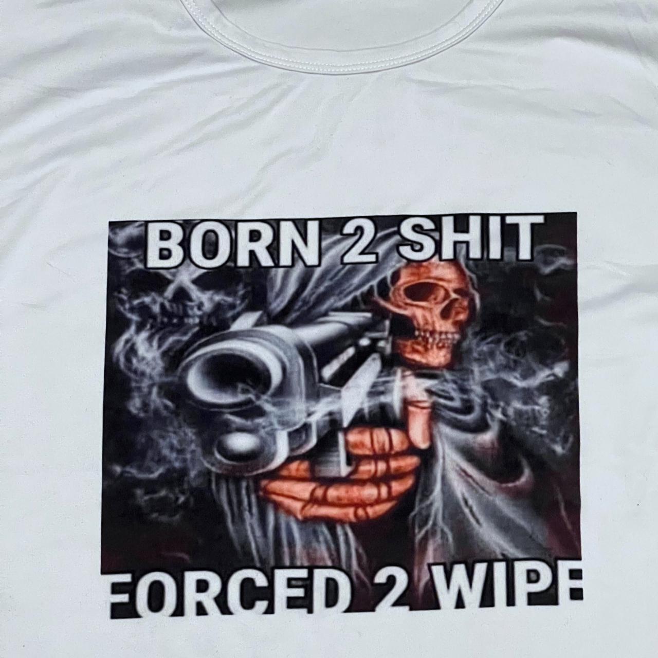 "Born to Shid, Forced to Wipe" shirt, you know how... - Depop