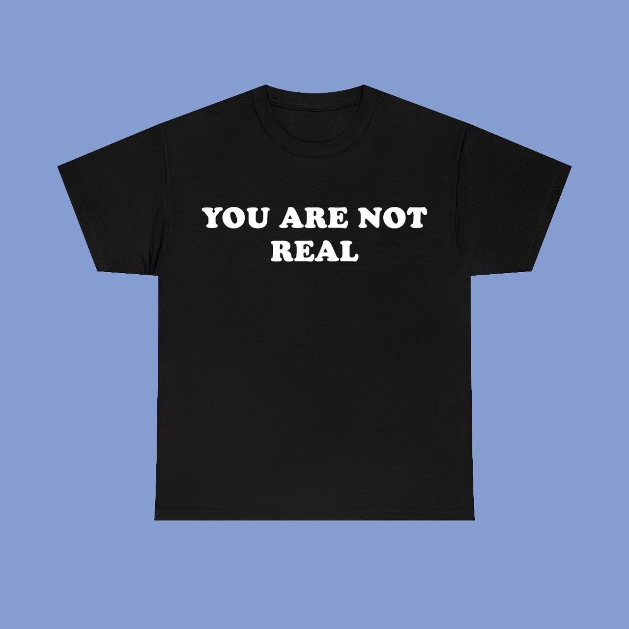 you are not real tee SHIPPING: - £3 shipping - ... - Depop