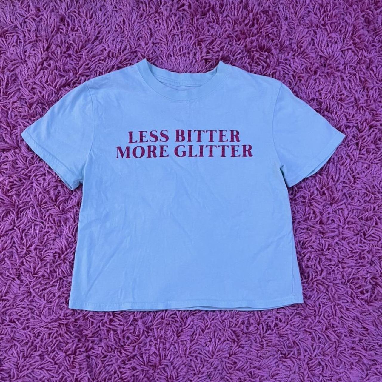 Mighty Fine Less Bitter More Glitter Shirt Light... - Depop