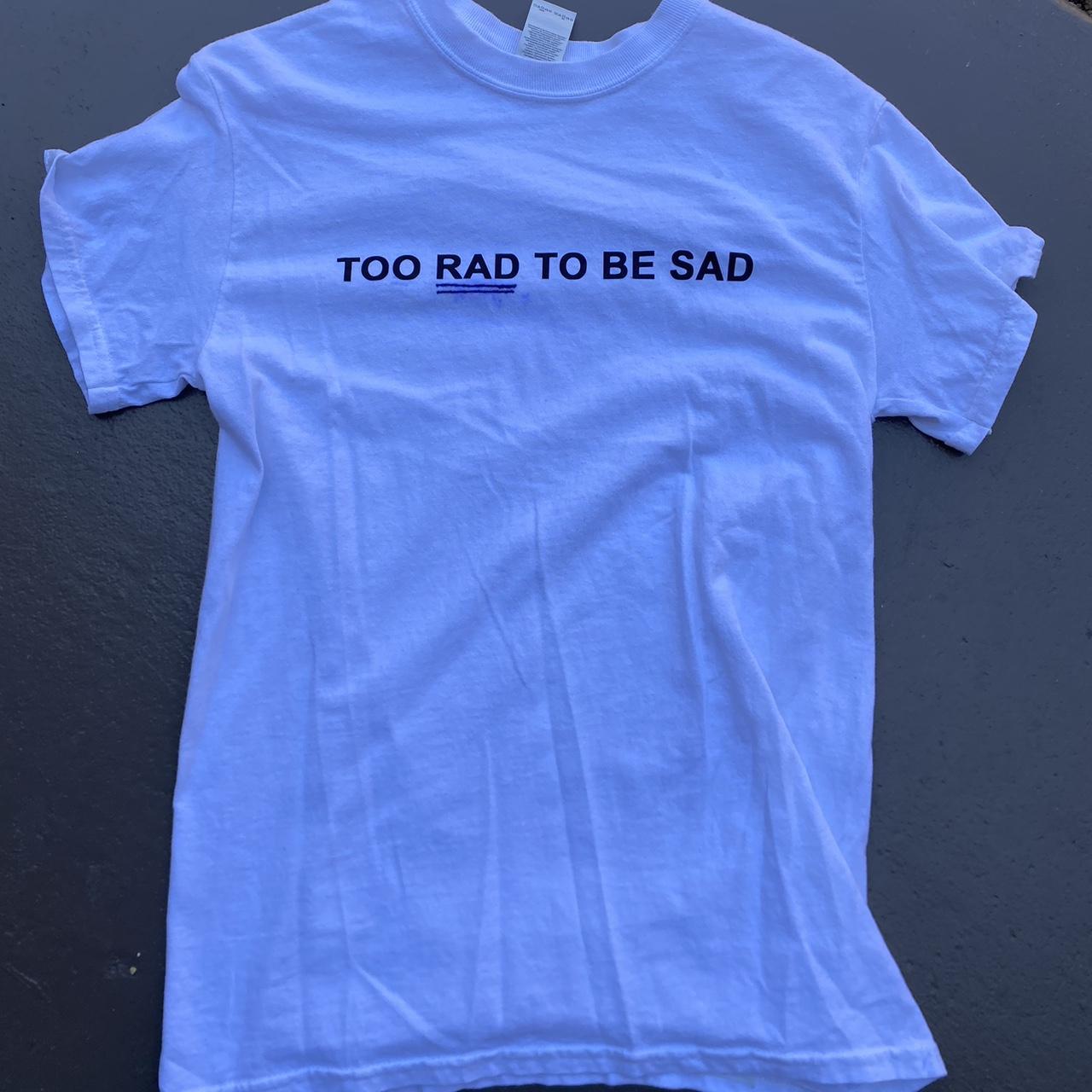 TOO RAD TO BE SAD T SHIRT small sharpie stain on... - Depop