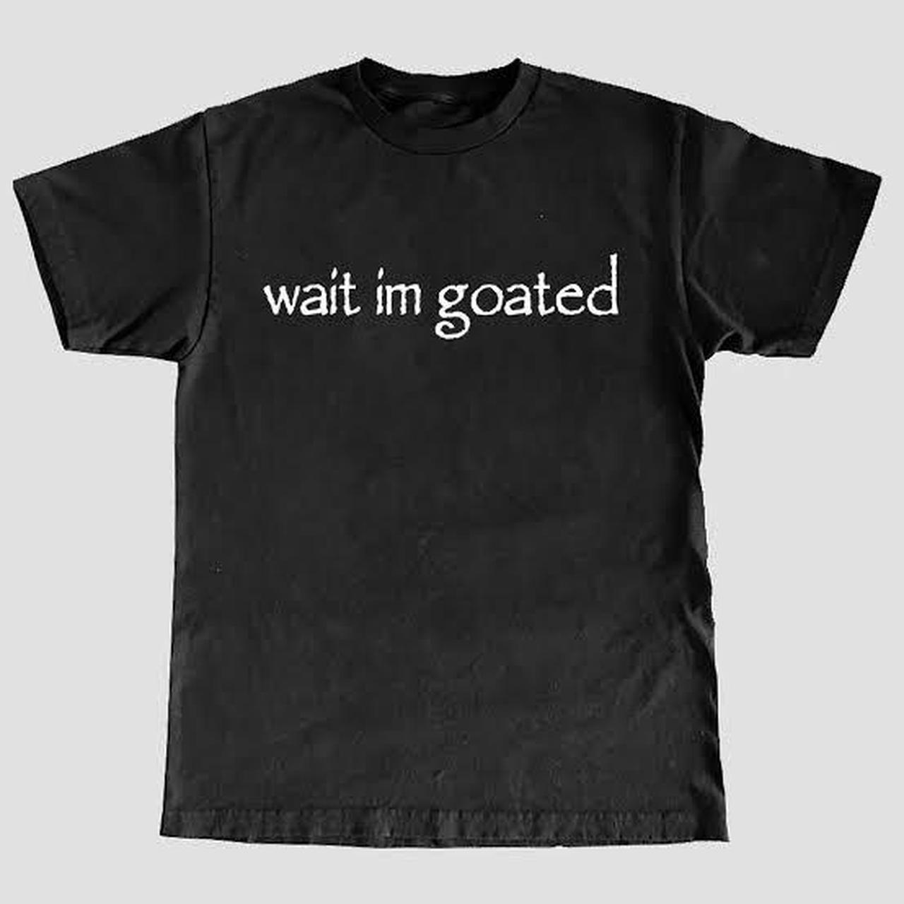 wait im goated T-shirt Condition: Brand New I have... - Depop