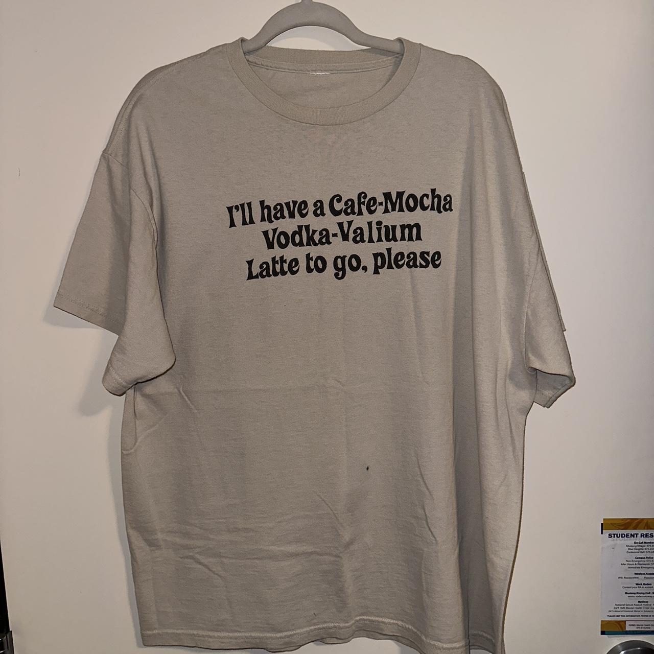 Funny meme “I’ll have a Cafe-Mocha Vodka Valium... - Depop