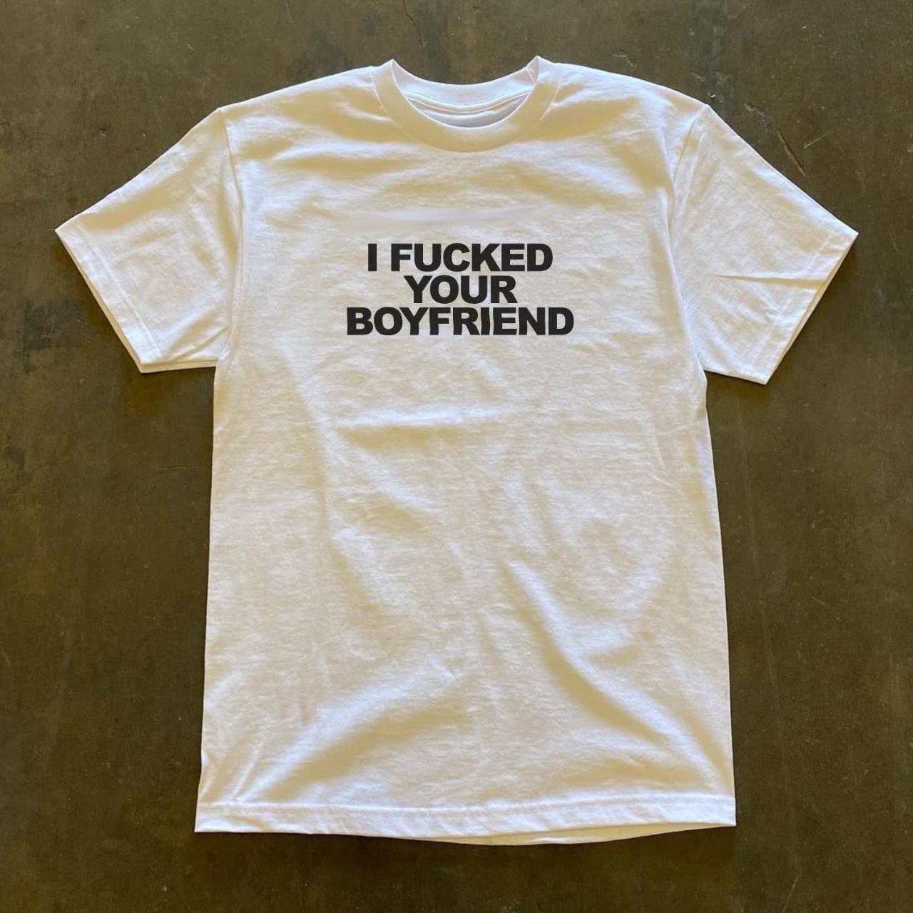 I Fucked Your Boyfriend Shirt is the perfect funny... - Depop