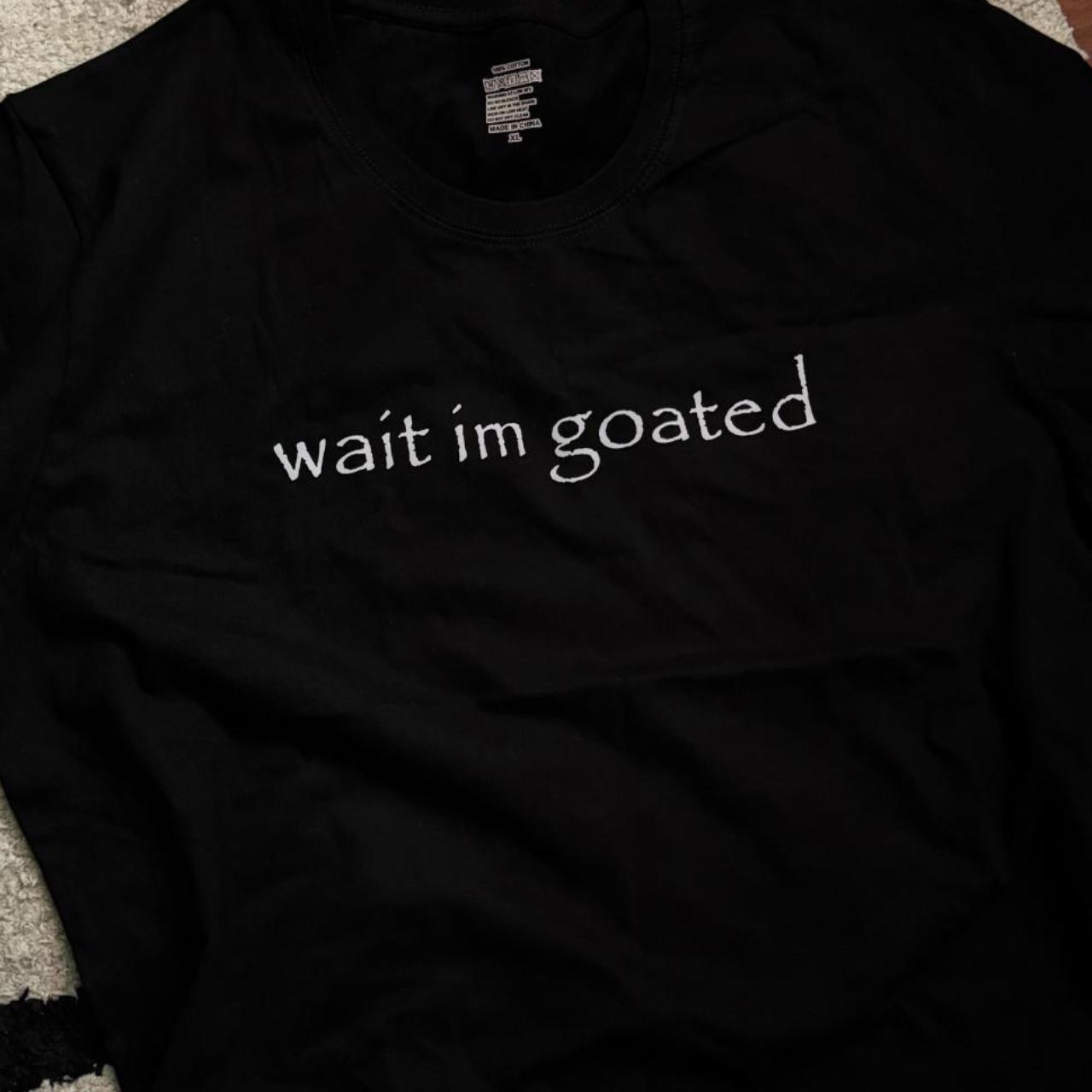 "wait im goated" shirt Size Medium Color Black - Depop