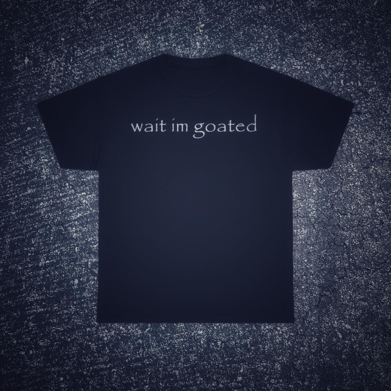 “wait im goated” funny meme T-shirt brand new Comes... | Depop
