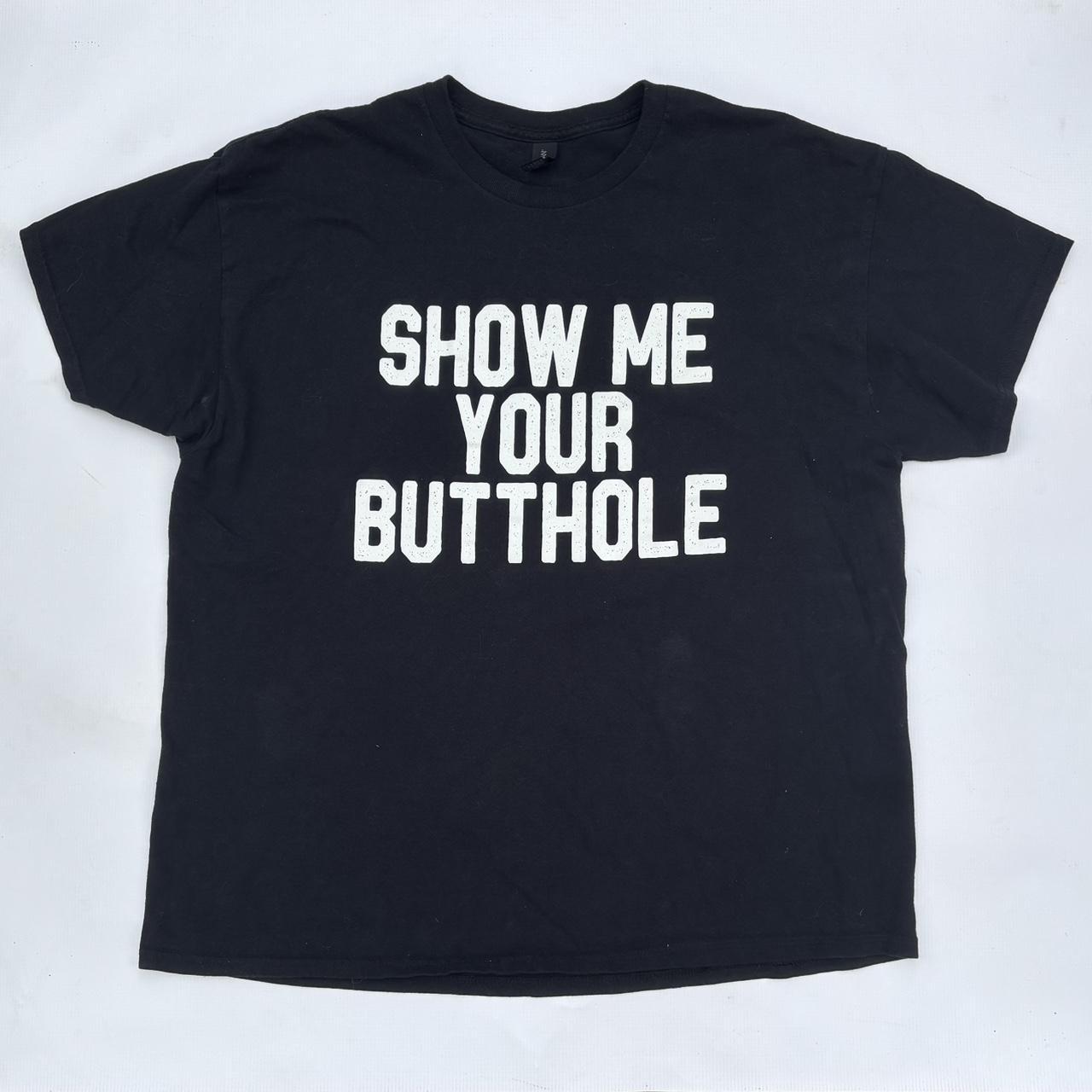 “SHOW ME YOUR BUTTHOLE” funny shirt perfect to wear... | Depop
